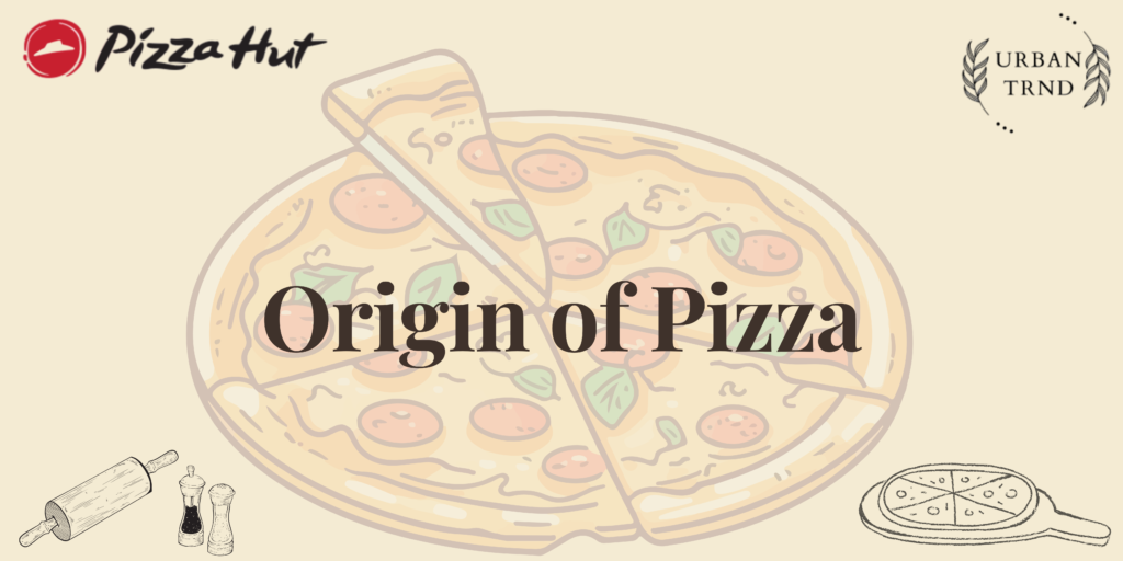 A Glimpse of The Origin of Pizza with Pizza Hut